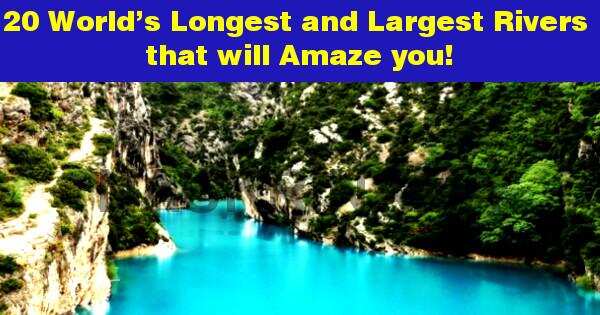 20 World’s Longest and Biggest Rivers that will Amaze you!
